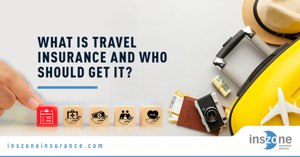 What is Travel Insurance and Who Should Get It? - Inszone Insurance