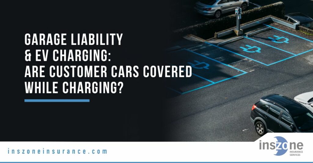 Garage Liability & EV Charging: Are Customer Cars Covered While Charging?